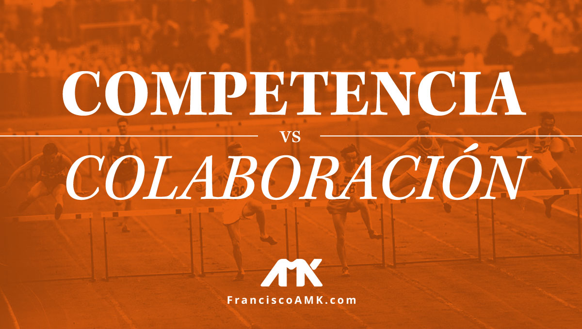 Competir o colaborar ¿En qué crees tú? - Francisco Aguilera G.